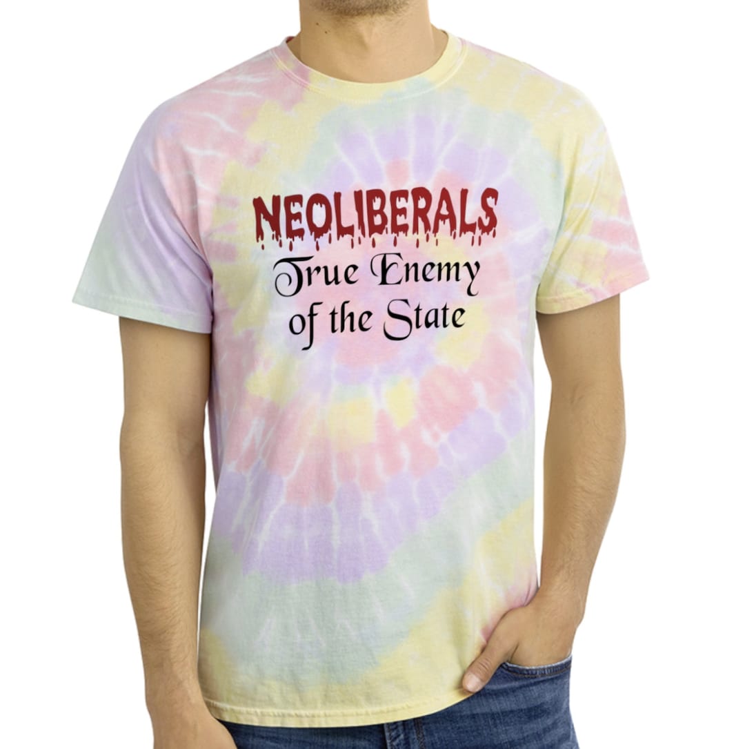 Neoliberals True Enemy of the State Tie-dye T-shirt, Funny Political ...