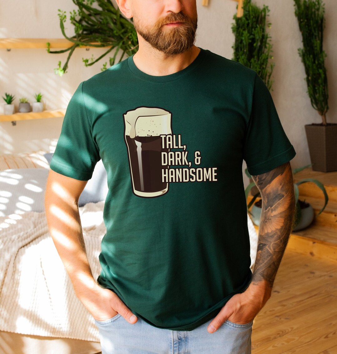 Tall Dark and Handsome, Craft Beer Shirt, Vacation Shirt, Holiday Shirt ...