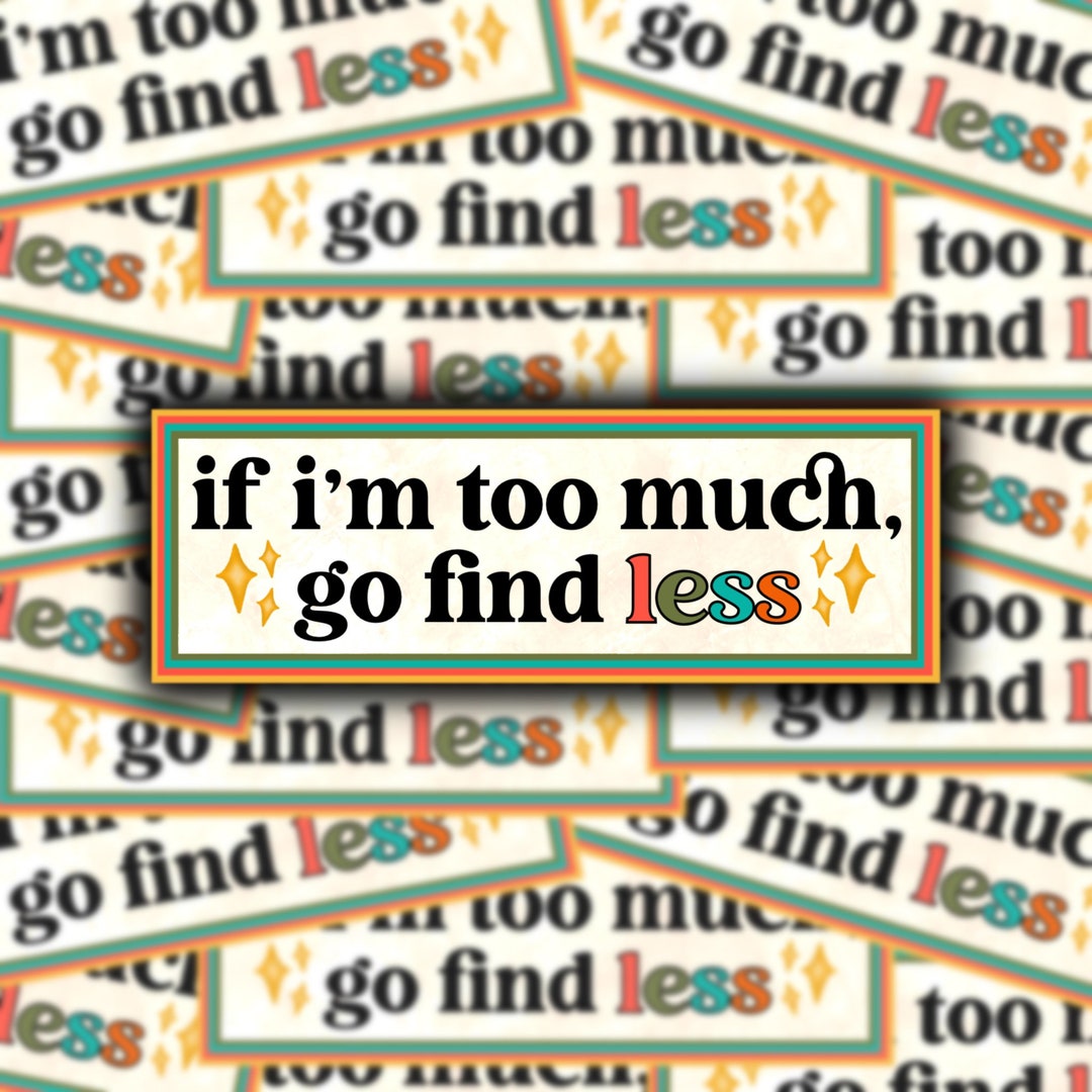 If I’m Too Much, Go Find Less. Sticker |positive Sticker | Rectangle ...