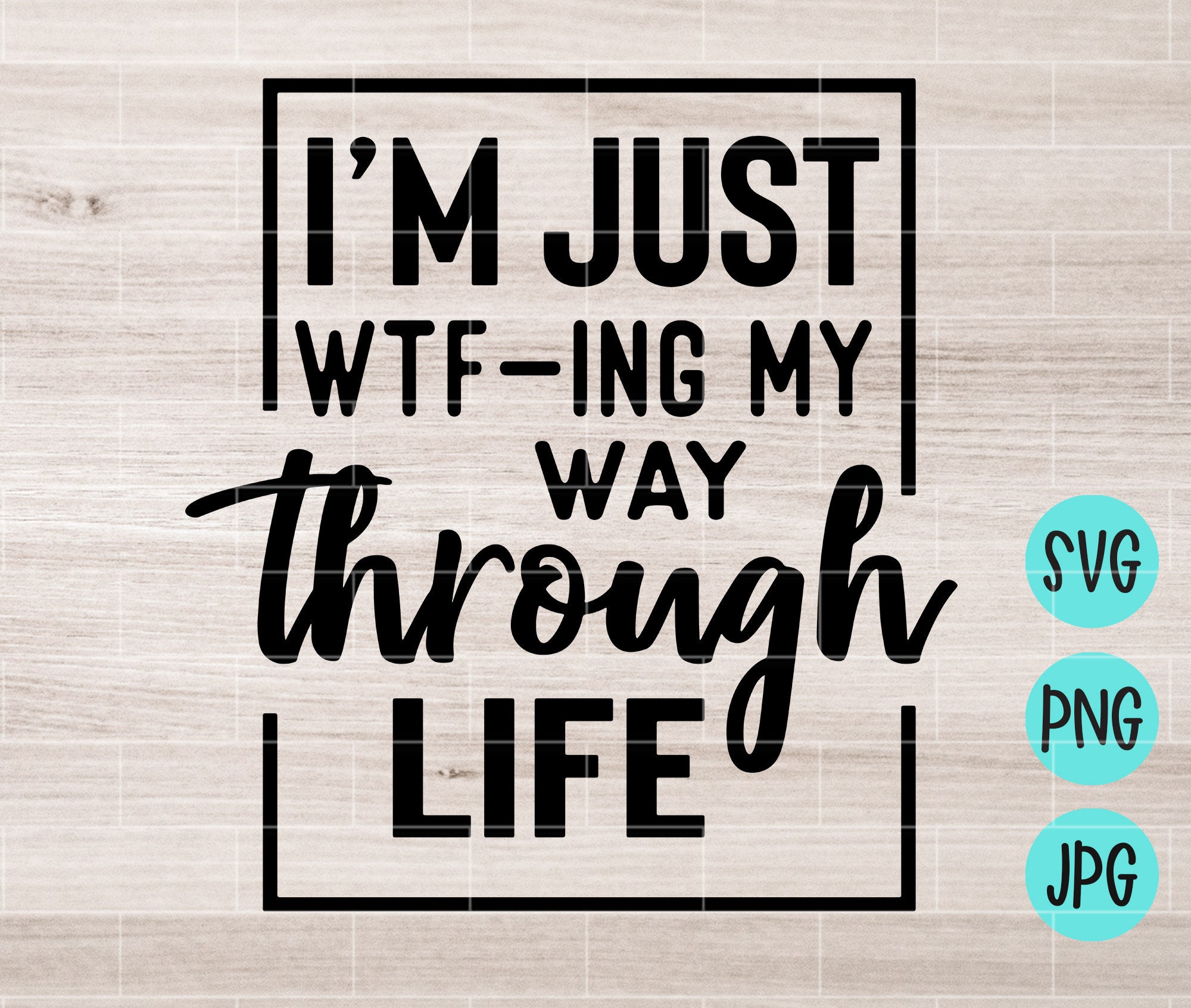 Im Just Wtf Ing My Way Through Life Svg Sarcastic Funny Etsy