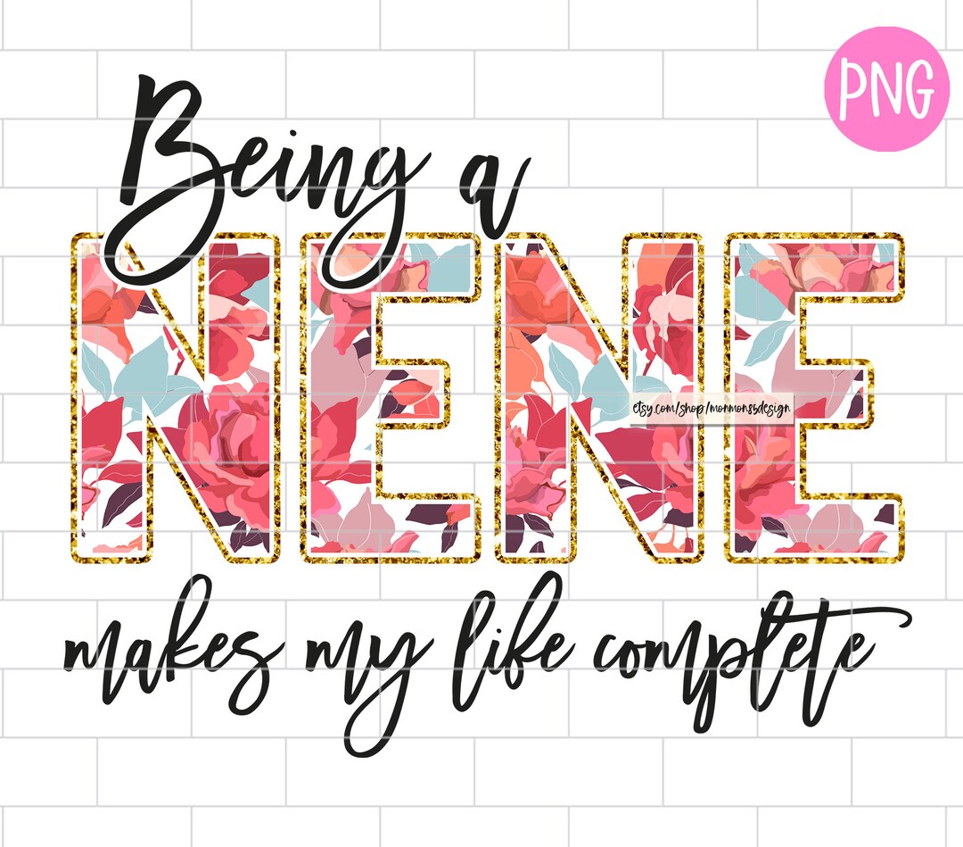 Nene PNG, Being a Nene Makes My Life Complete Sublimation Design ...