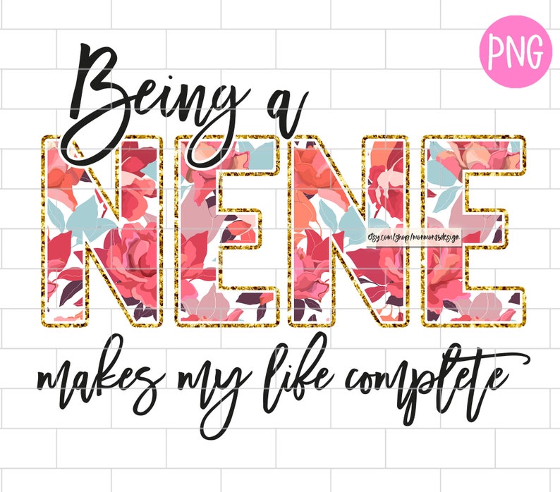 Nene PNG, Being a Nene Makes My Life Complete Sublimation Design ...