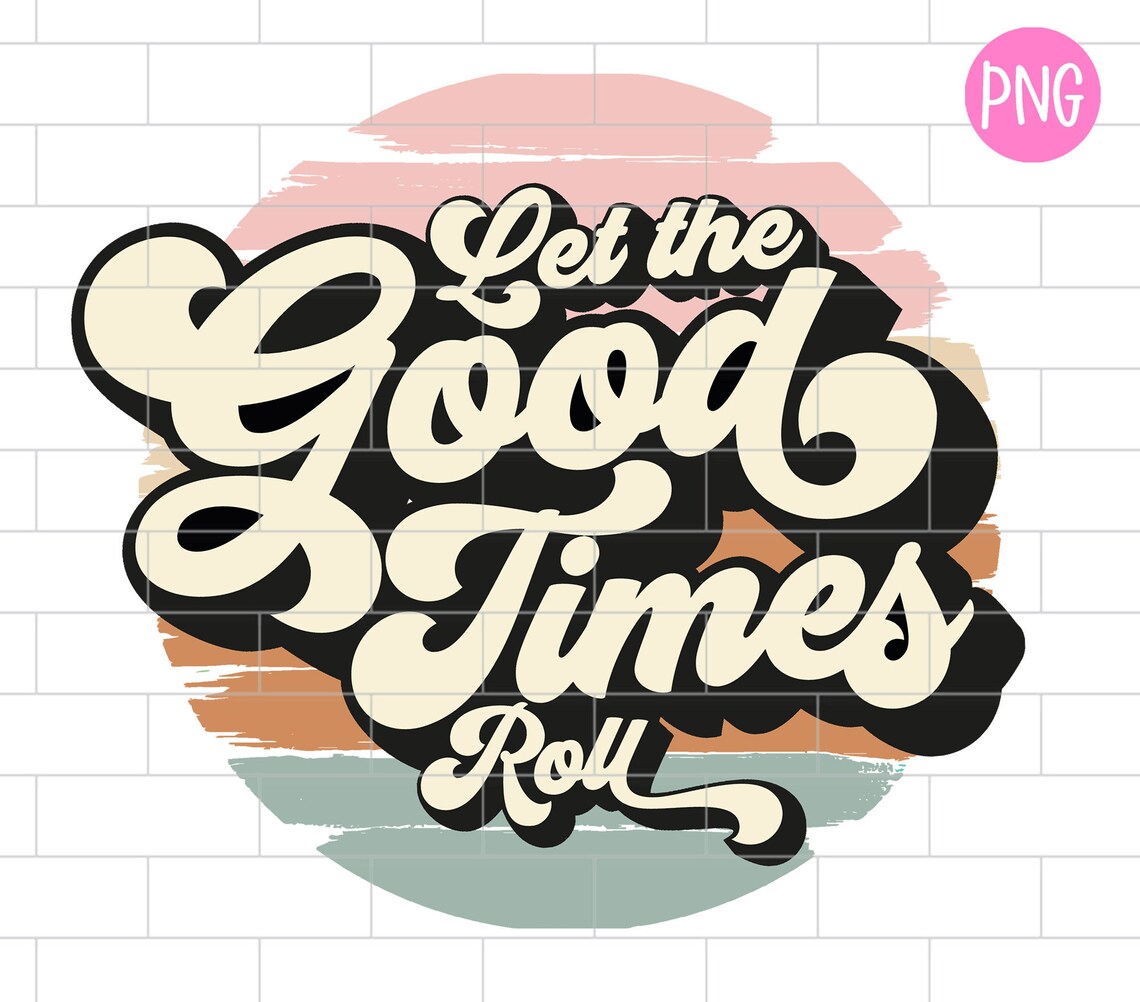 Let the Good Times Roll PNG, Motivational Quote, Inspirational Saying ...