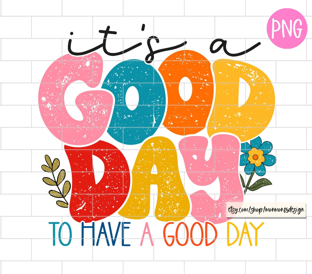 It's A Good Day to Have A Good Day PNG, Motivational, Inspirational ...