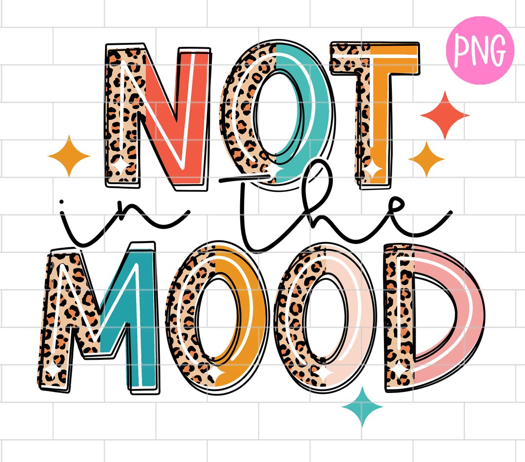 Not in the Mood PNG, Funny Quote, Sublimation Design Downloads - Etsy