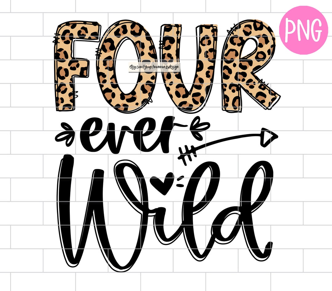 Four Ever Wild PNG, 4th Birthday, Leopard, Girl Birthday, Sublimation ...