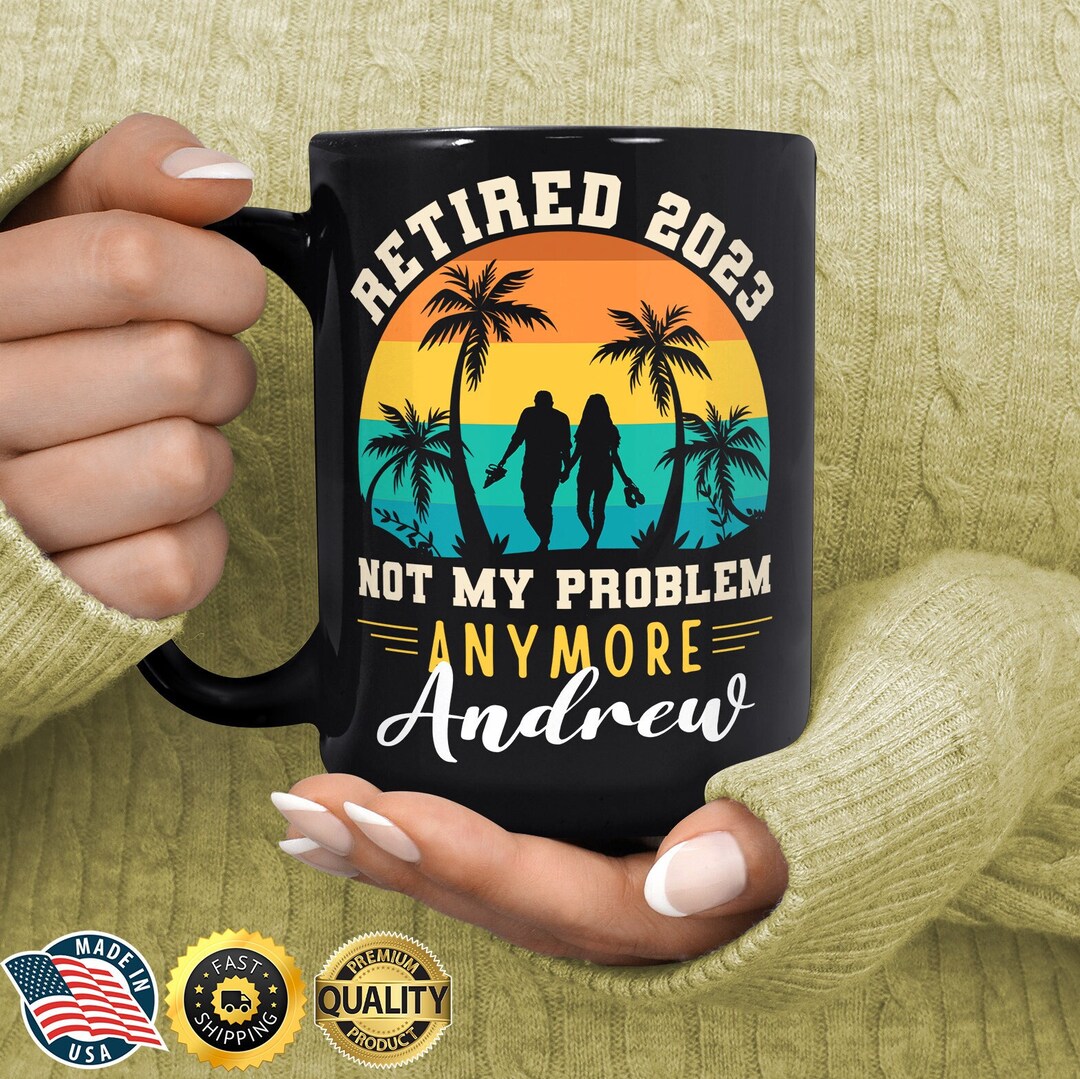 Retired 2023 Not My Problem Anymore Coffee Mug - Funny Retirement Gift ...