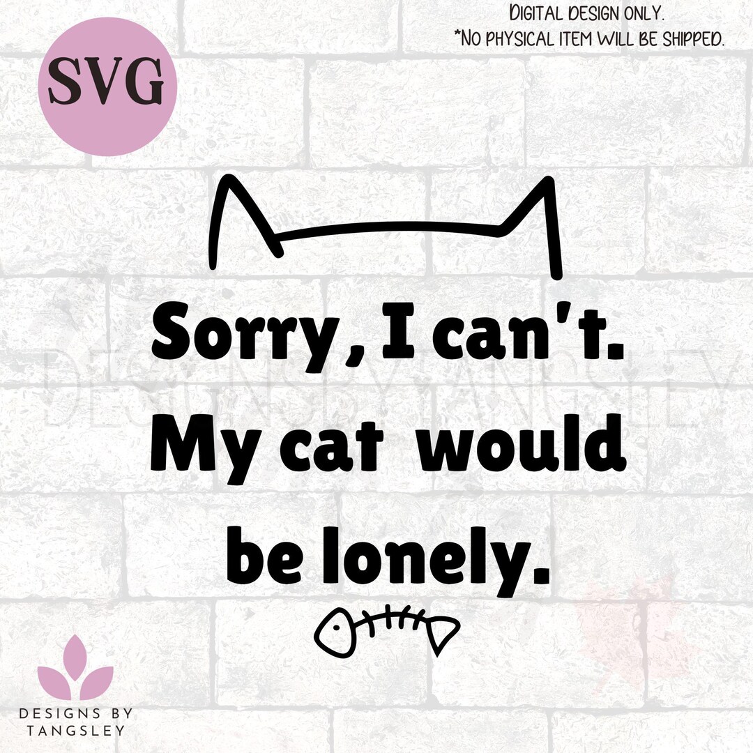 Sorry I Can't My Cat Would Be Lonely SVG for Cricut and Silhouette ...
