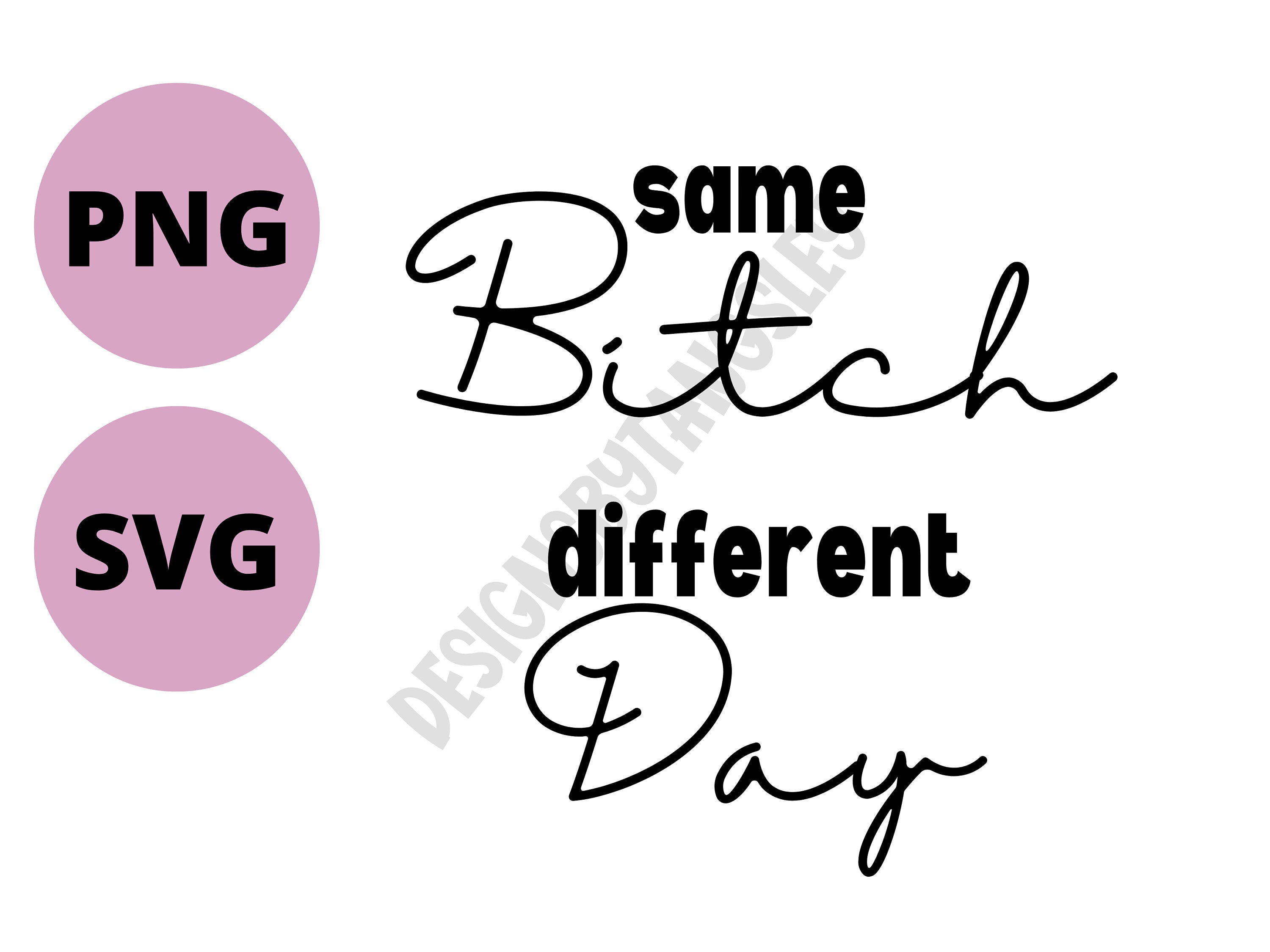 Same Bitch Different Day SVG and PNG Cut File and Sublimation - Etsy