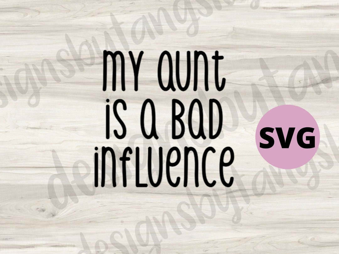 My Aunt is a Bad Influence SVG for Kids Items, Kids Clothing and Cup ...
