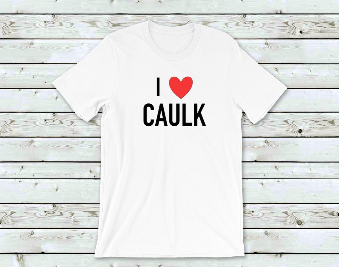 I Love Caulk Shirt, Construction Worker Shirt, Gag Gift, Funny Trades ...