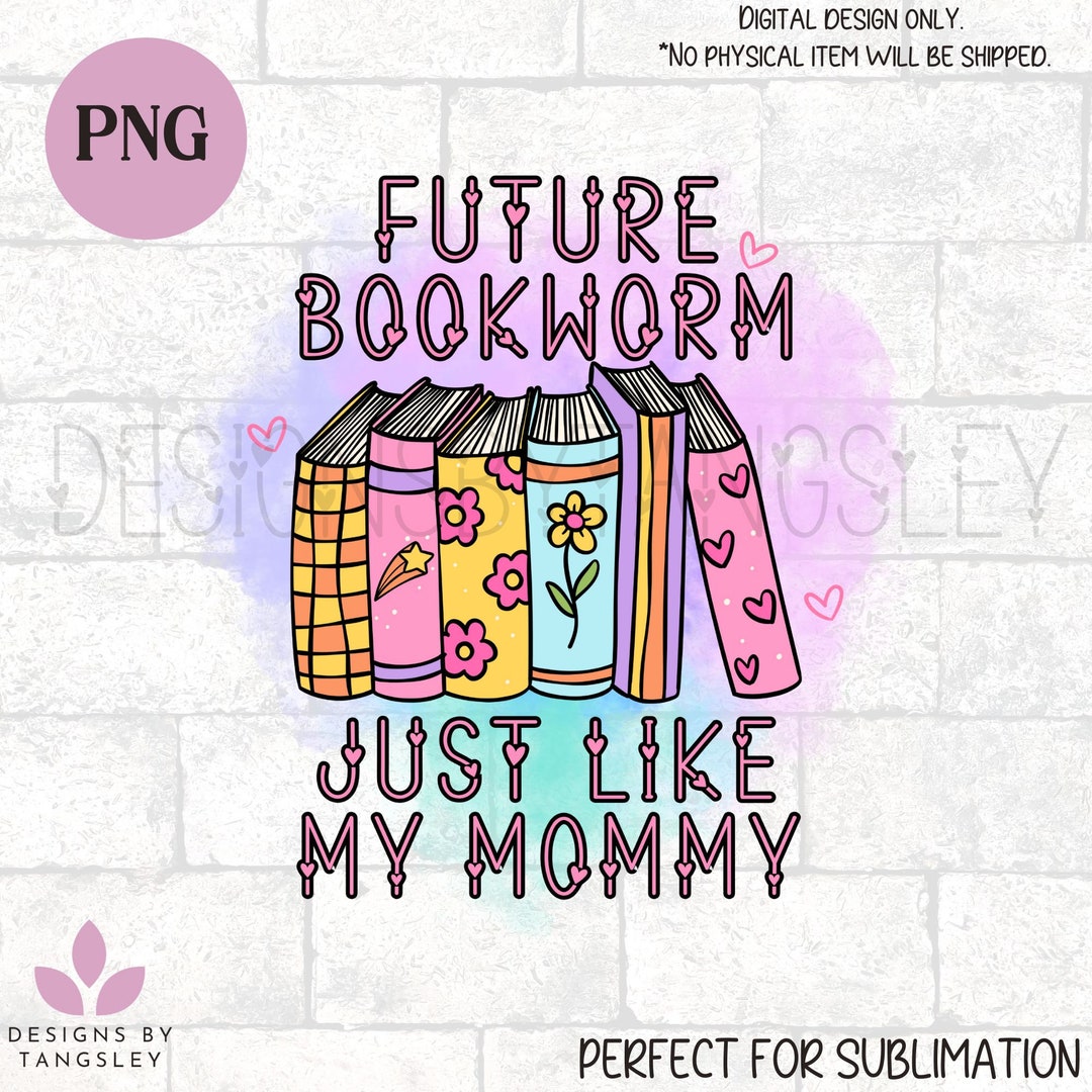Future Bookworm Just Like Mommy PNG for Sublimation. Design for Baby ...