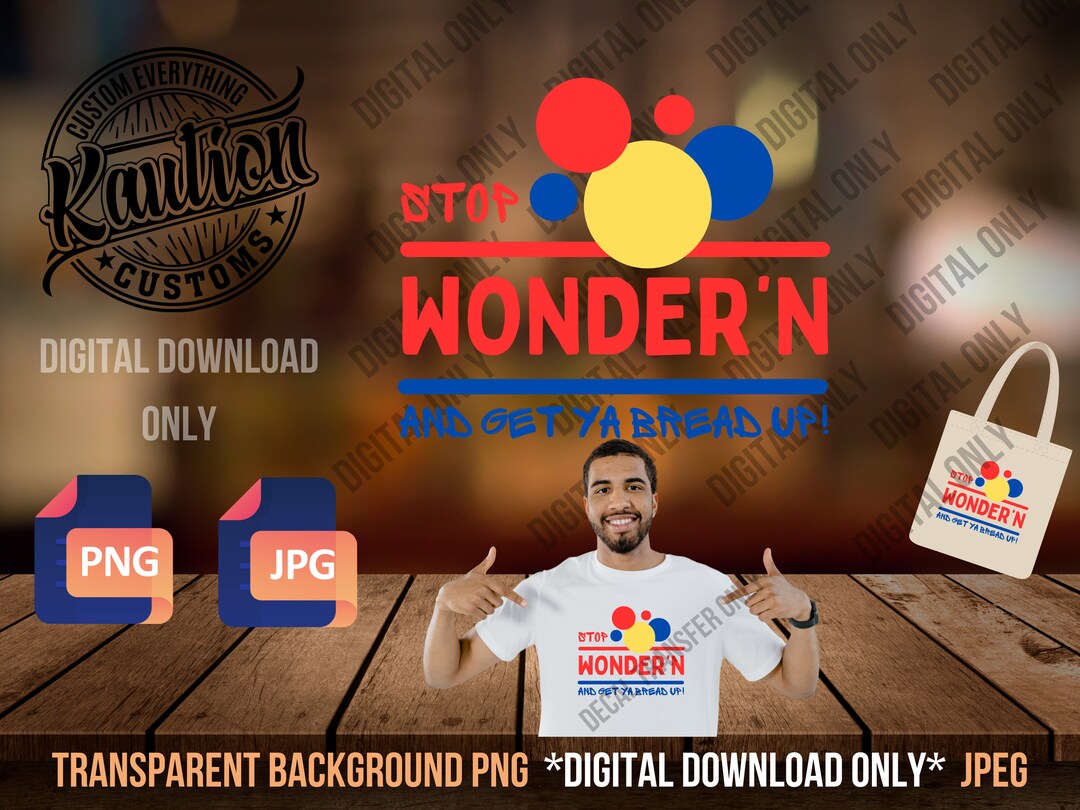 Stop Wonder'n Get Ya Bread Up! PNG High Res File Instant Digital ...