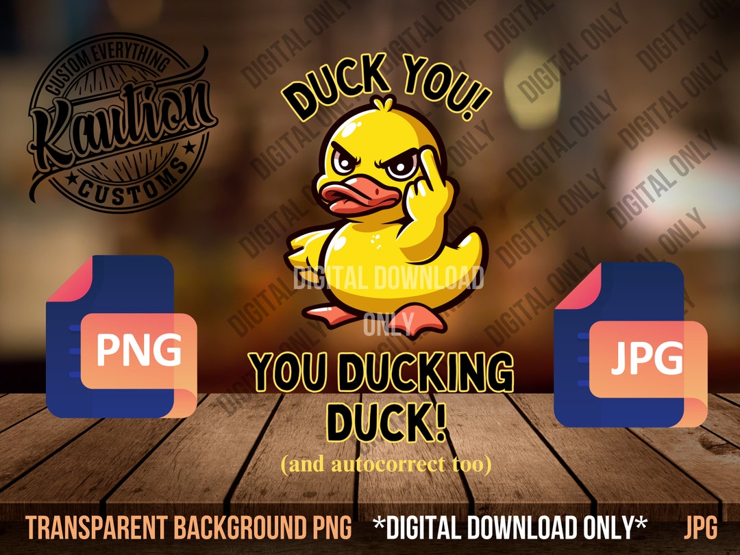 Duck You, You Ducking Duck PNG High Res File Instant Download JPEG - Etsy