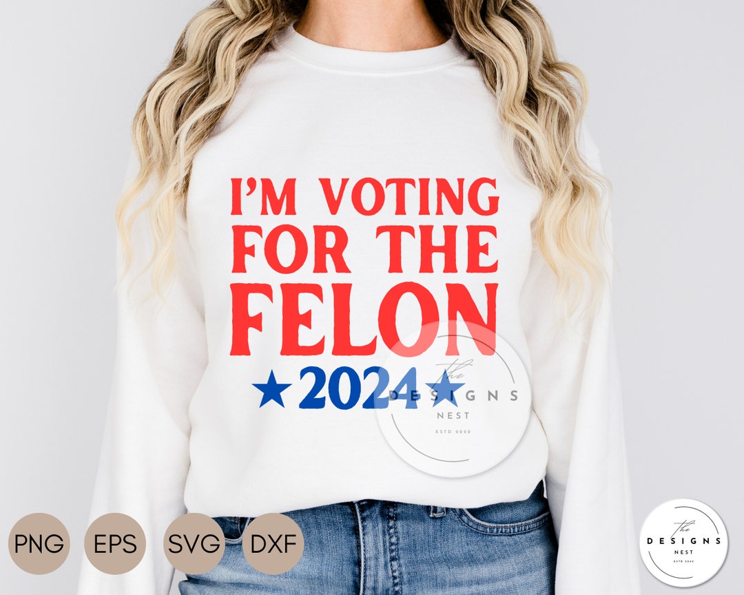 Voting for Felon PNG, Felon 2024 Png, Felon for President SVG, Felon ...