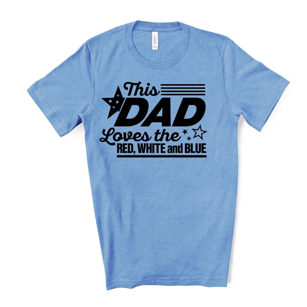 Patriotic Dad Tee, This Dad Loves the Red, White & Blue, Father's Day ...
