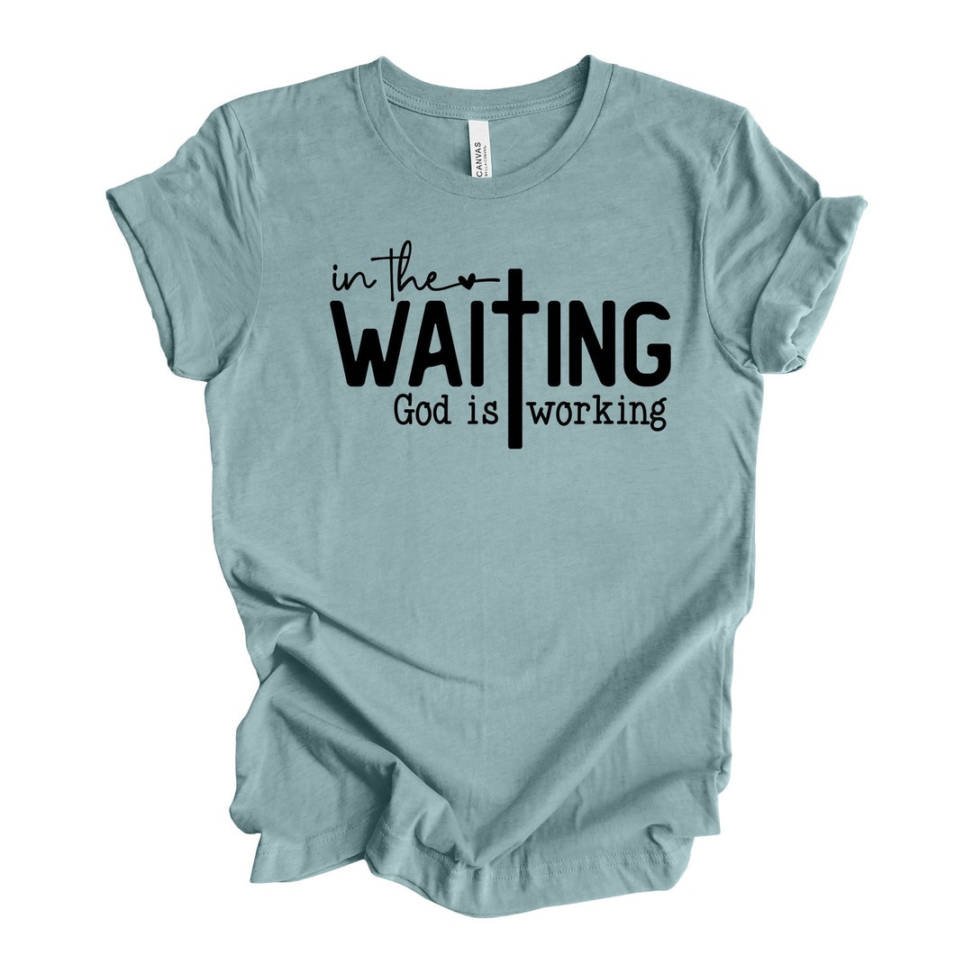 Christian Tee, in the Waiting, God is Working, Waiting for God Design ...