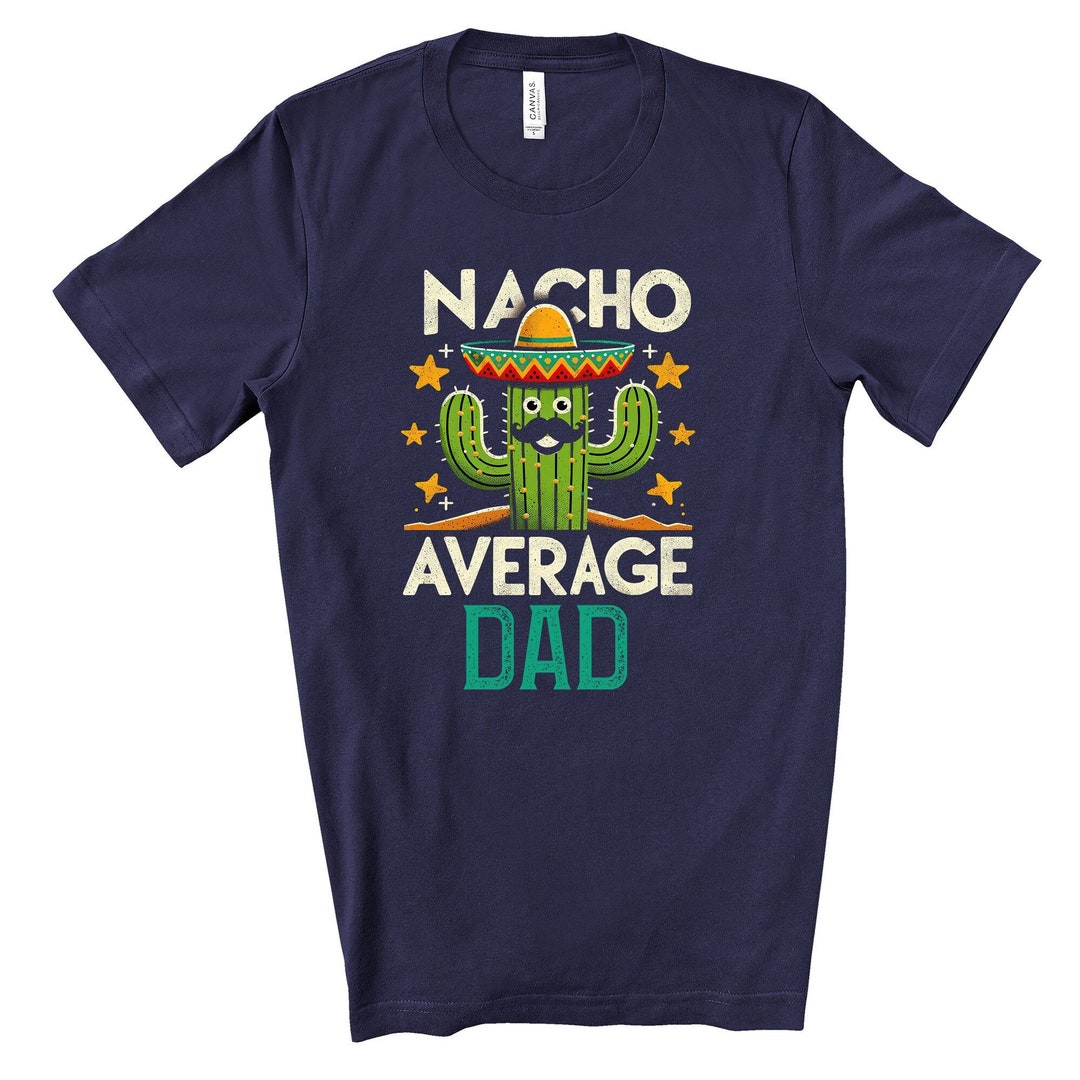 Dad Tee, Nacho Average Dad, Funny Cactus, Dad Gift, Father's Day Design ...
