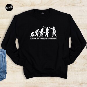 Funny Evolution Shirt, Funny Enviromentalist Shirt, Go Back We Fcked up ...