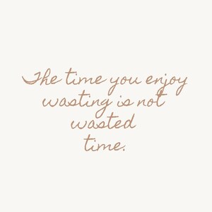 The Time You Enjoy Wasting is Not Wasted Time. Wall Sign. Bertrand ...