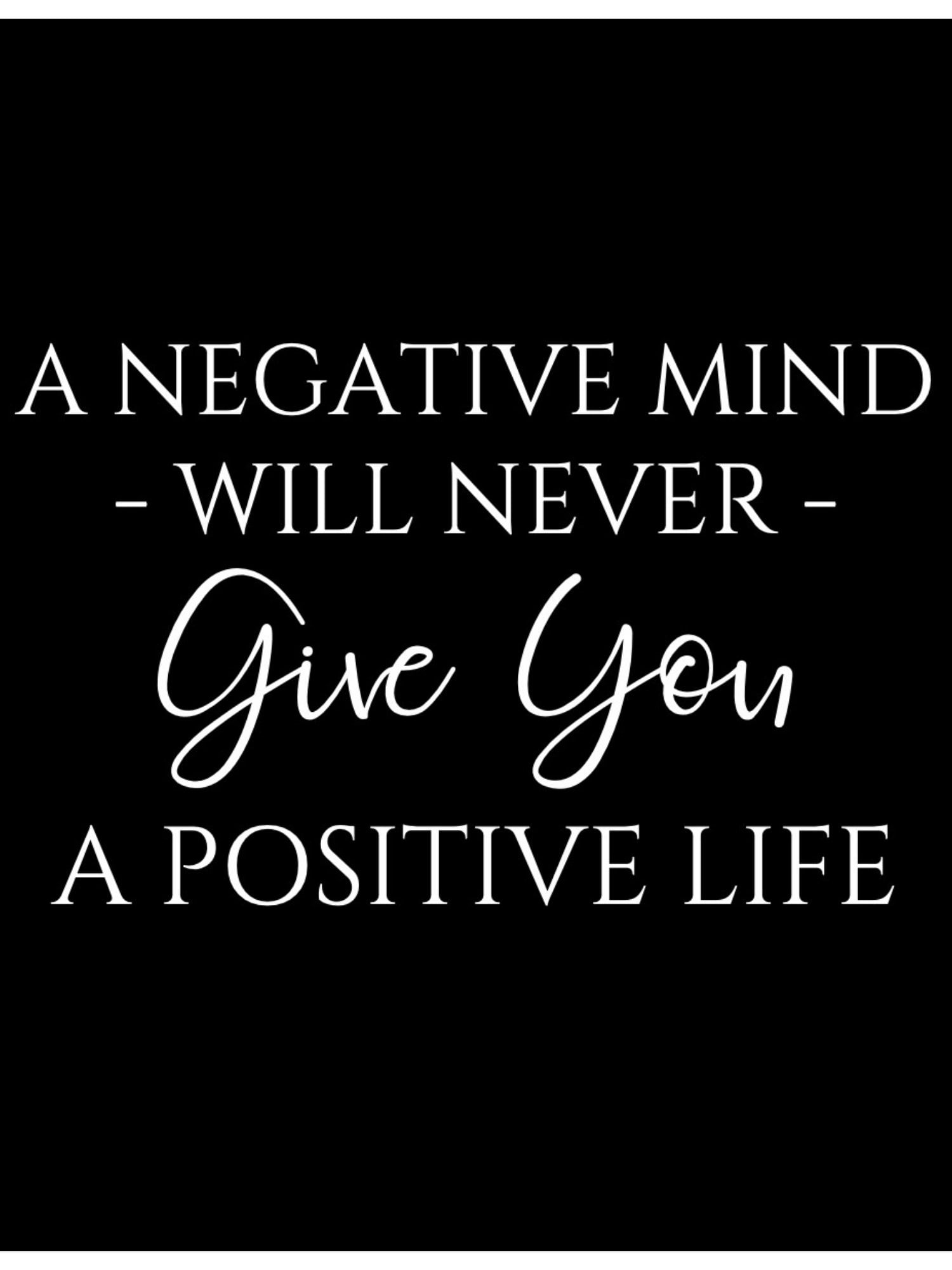A Negative Mind Will Never Give You a Positive Life. Inspirational ...
