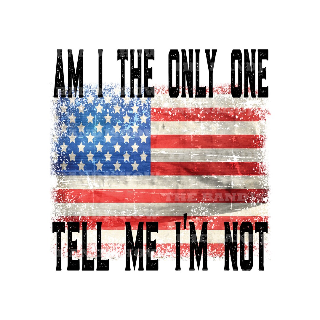 Am I the Only One digital Graphics PNG JPG Sublimation Rustic Flag ...