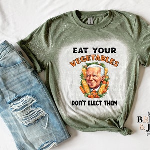 Eat Your Vegetables Don't Elect Them T Shirt Joe Biden, Political Humor ...