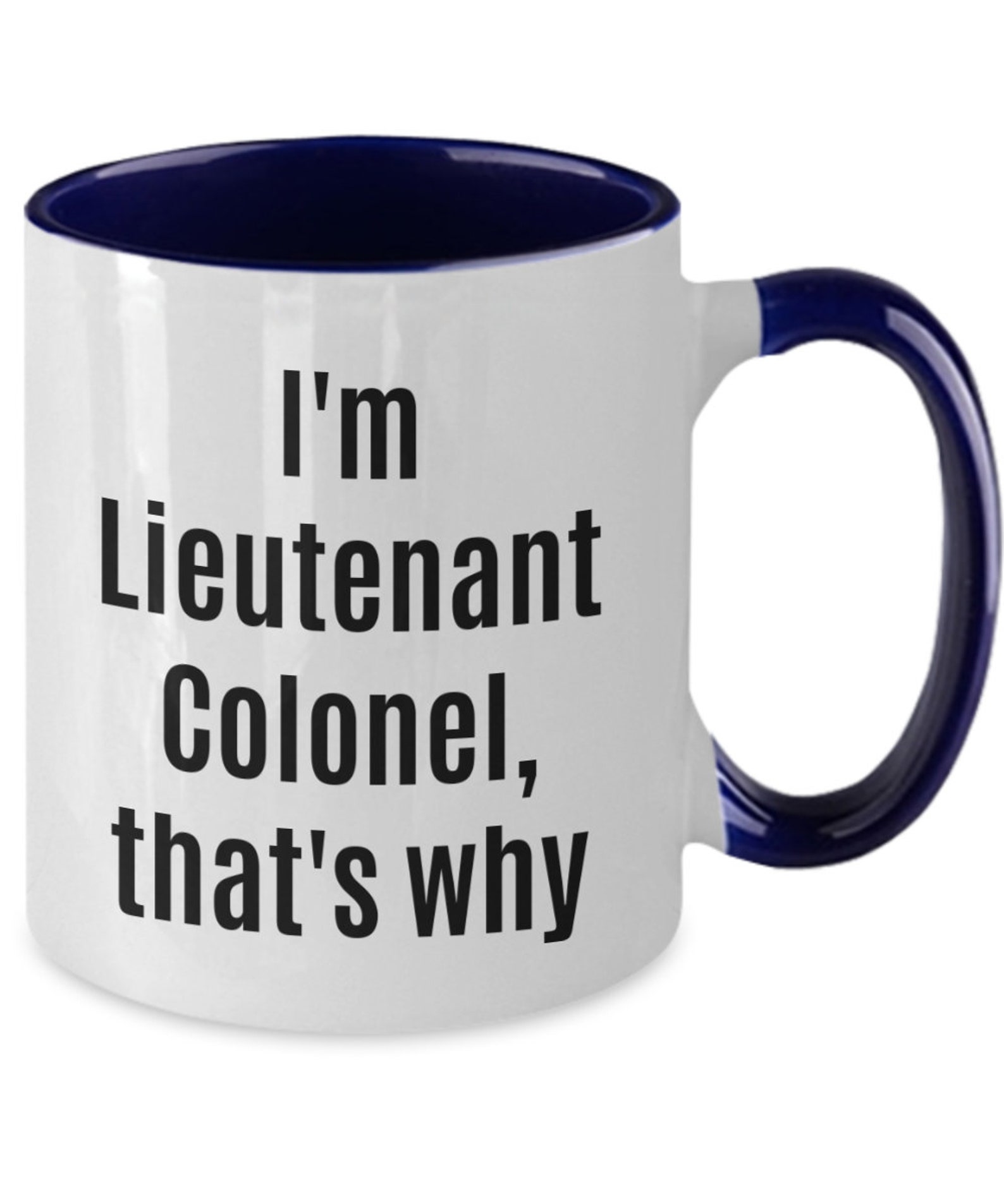 Im Lieutenant Colonel Thats Why Funny Two-tone 11oz Coffee Mug Military ...