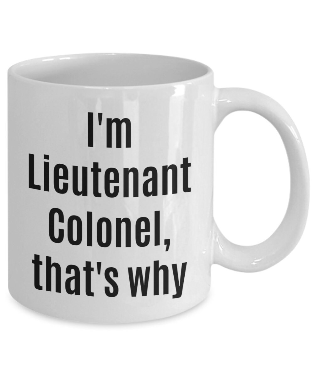 Im Lieutenant Colonel Thats Why Funny Coffee Mug Military Rank - Etsy