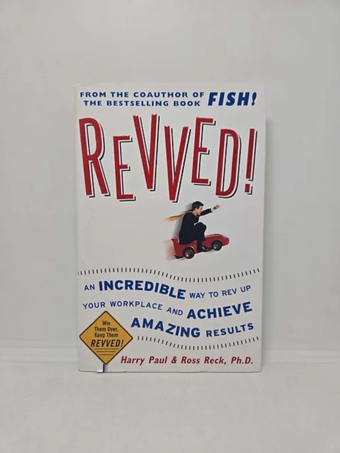 Revved!: an Incredible Way to Rev up Your Workplace and Achieve Amazing ...