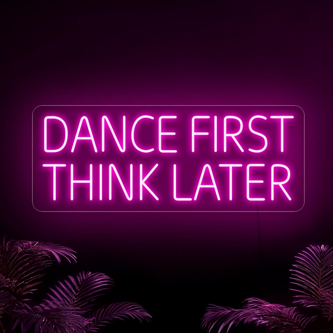 Dance First Think Later Neon Sign, Dance Neon Sign, Party Neon Sign ...