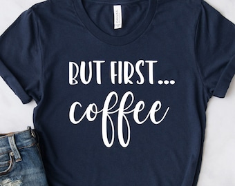 But First Coffee Shirt, Coffee Lovers Shirt, Coffee Shirt Women's ...