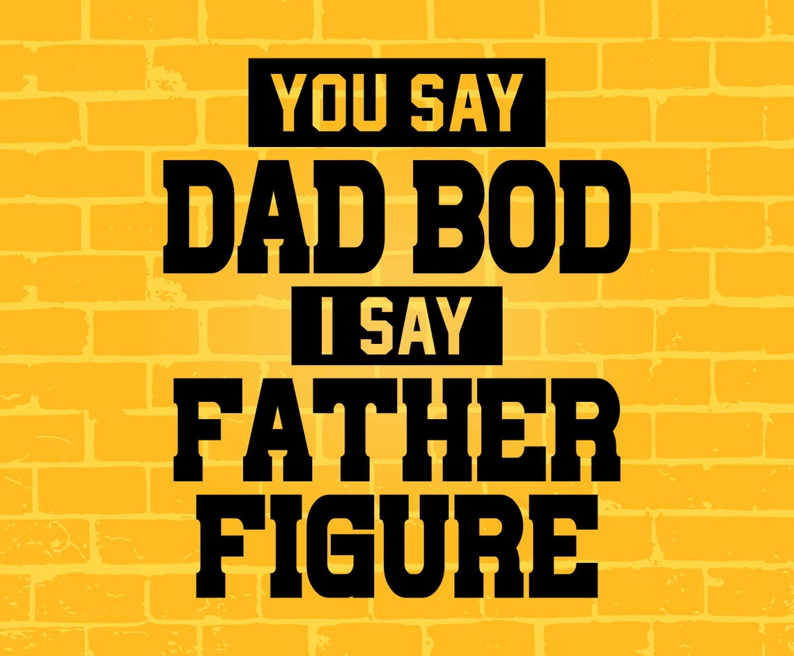You Say Dad Bod I Say Father Figure SVG, Dad Bod Svg, Funny Dad Svg ...