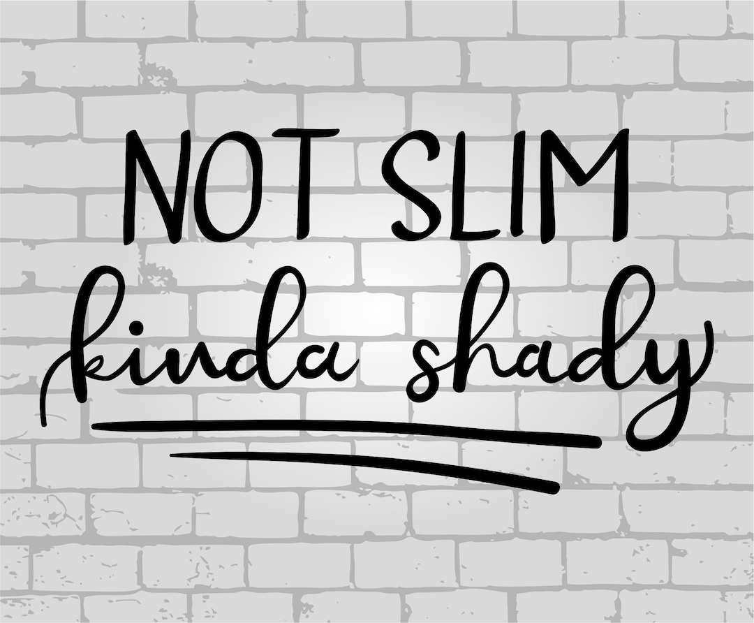 Not Slim Kinda Shady SVG, Kinda Shady Svg, Sarcastic Svg - Etsy