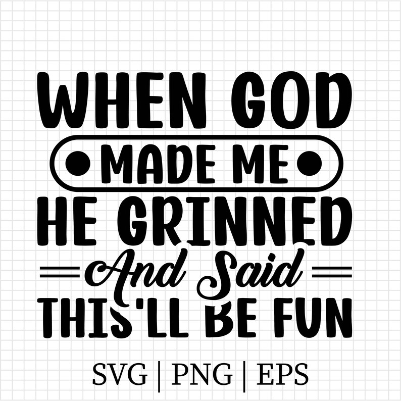 Funny Christian Quote SVG, When God Made Me, He Grinned and Said This ...