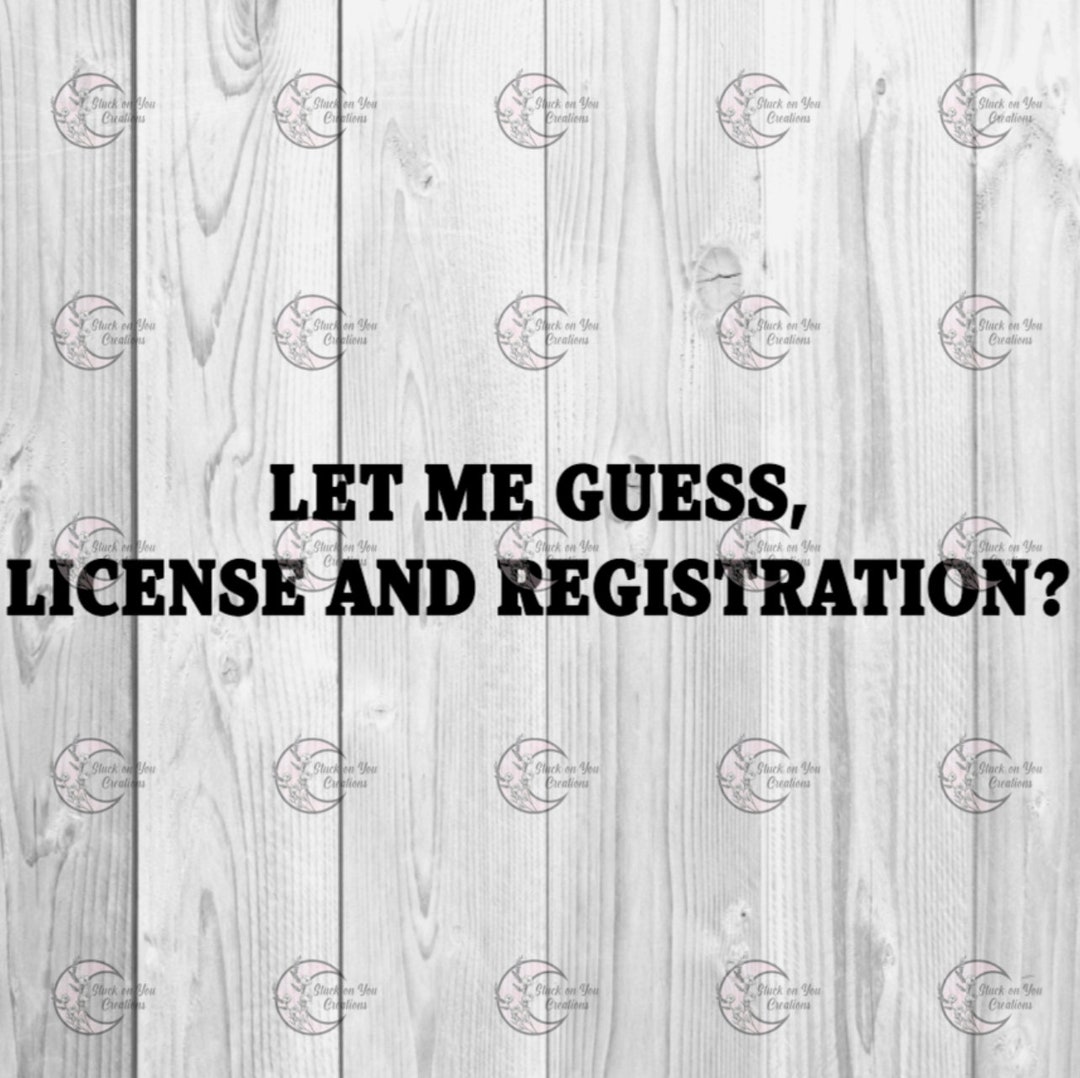 Let Me Guess, License and Registration? Window / Bumper Sticker / Vinyl ...