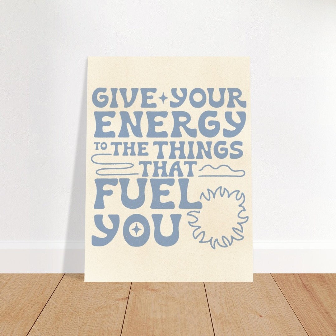Give Your Energy to the Things That Fuel You – Quote Print | Vibrant ...