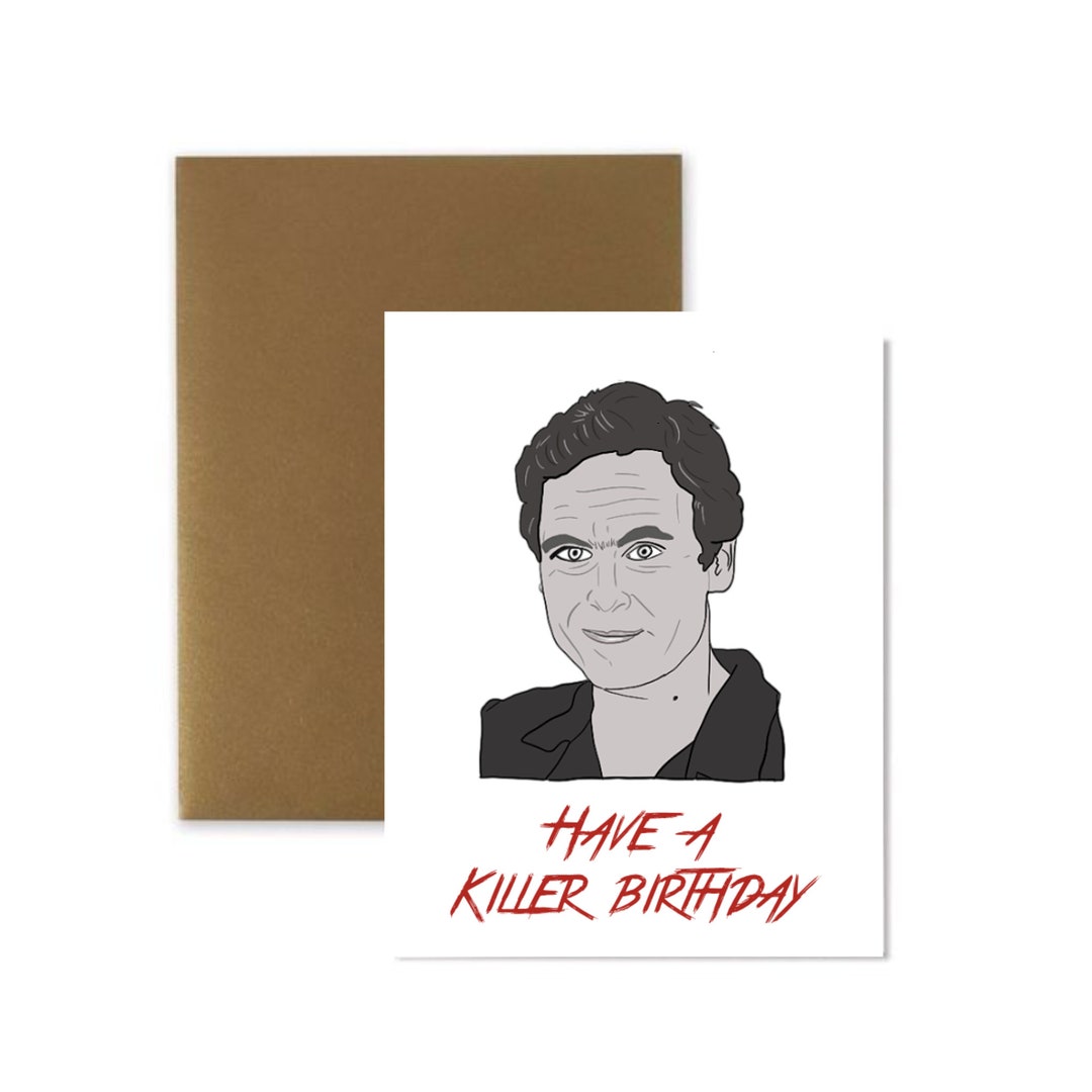 Ted Bundy Have a Killer Birthday Card, Serial Killer Card, Funny ...