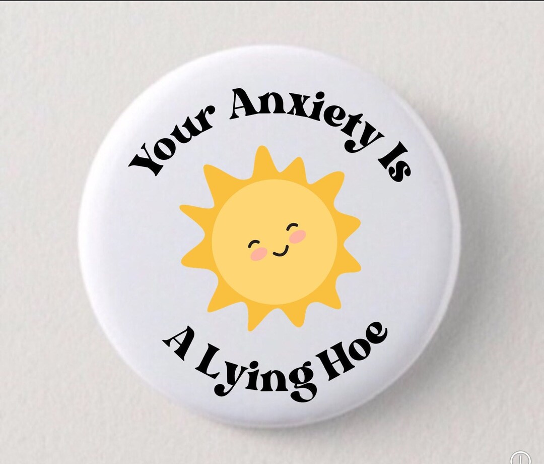 Your Anxiety is A Lying Hoe Button Pin (2.25”) - Mental Health Art ...