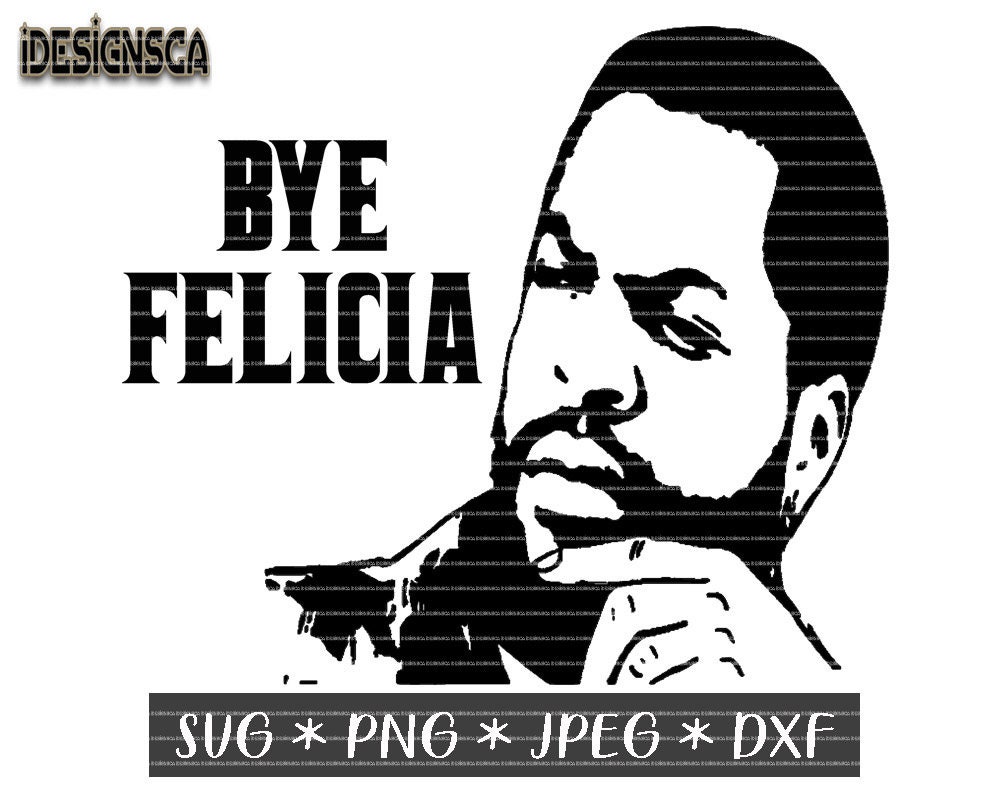 Bye Felicia svg png jpeg dxf cut files Friday svg movie | Etsy