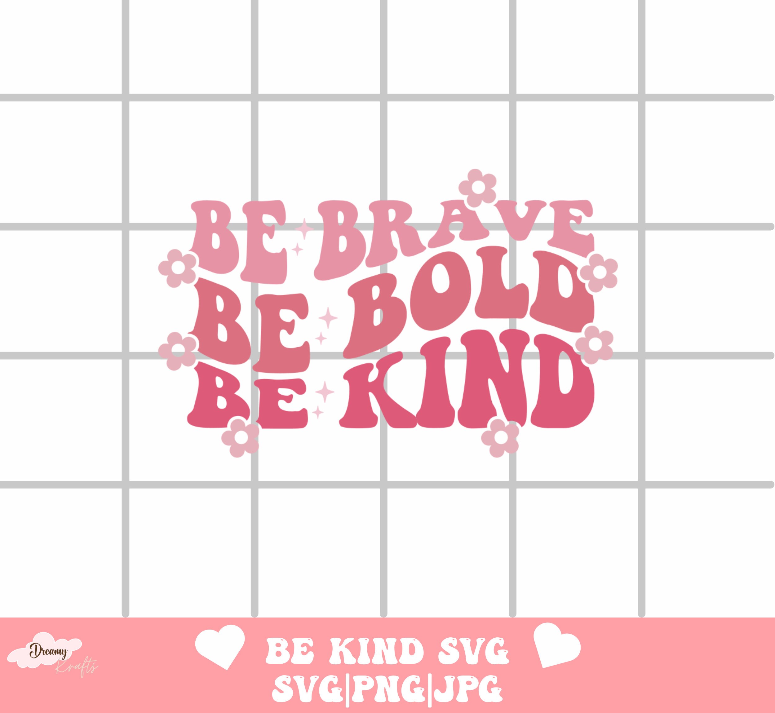 Be Brave Be Bold Be Kind Svg, Kindness Svgs, Scatter Kindness Svg, You ...