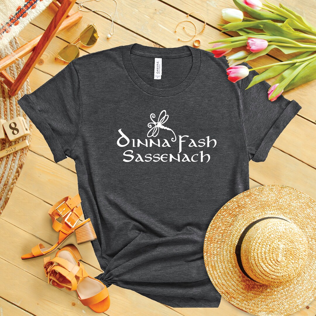 Dinna Fash Shirt Claire Shirt Don T Worry Sassenach Shirt Scottish