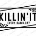 Killin It SVG | Killin' It Every Damn Day Svg | Motivational Quotes SVG ...