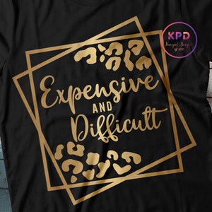 Expensive and Difficult Svg | Expensive Svg | Boujee Svg | Bougie Svg ...