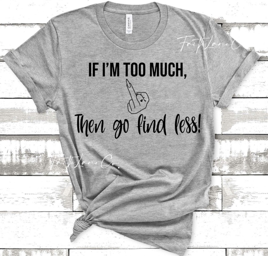 If Im too much then go find less | Etsy