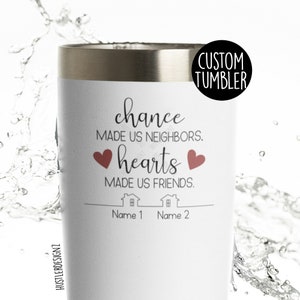 Chance Made Us Neighbors, Hearts Made Us Friends Tumbler Cup, Custom ...