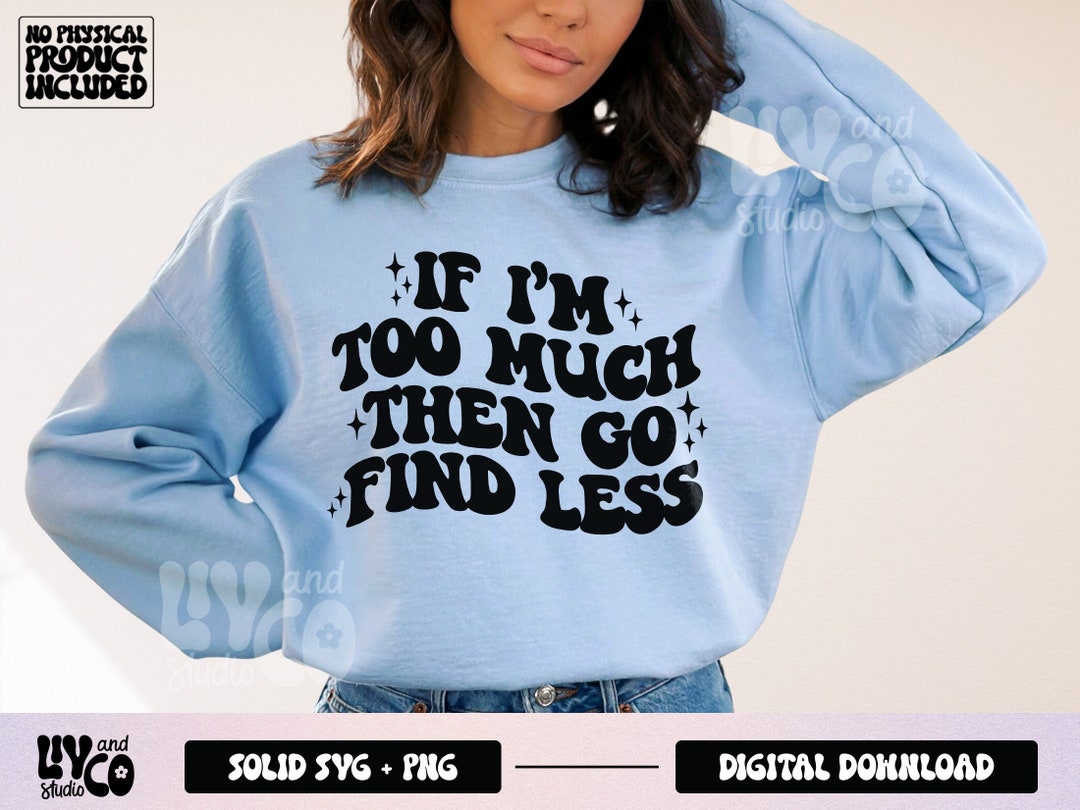 If Im Too Much Then Go Find Less Svg Png Groovy Svg Png - Etsy Canada