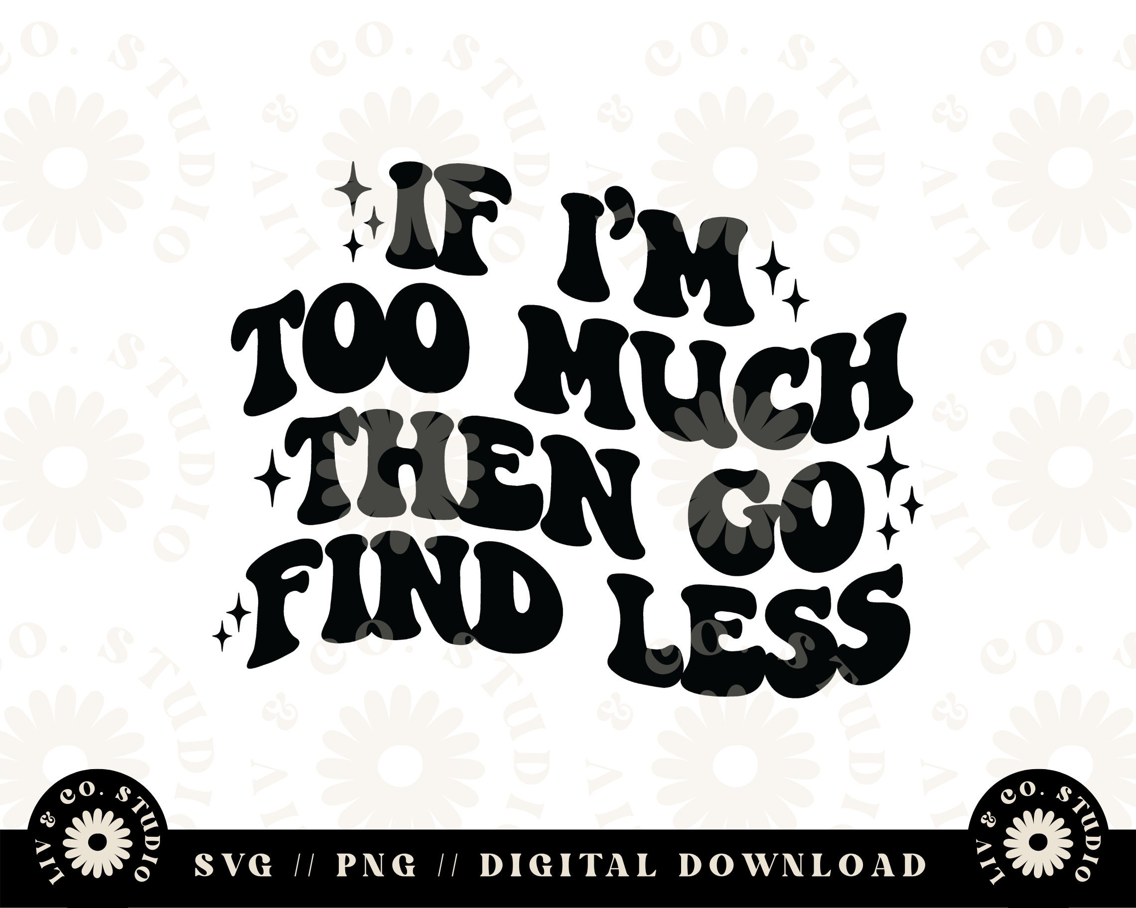 If Im Too Much Then Go Find Less Svg Png Groovy Svg Png - Etsy Canada