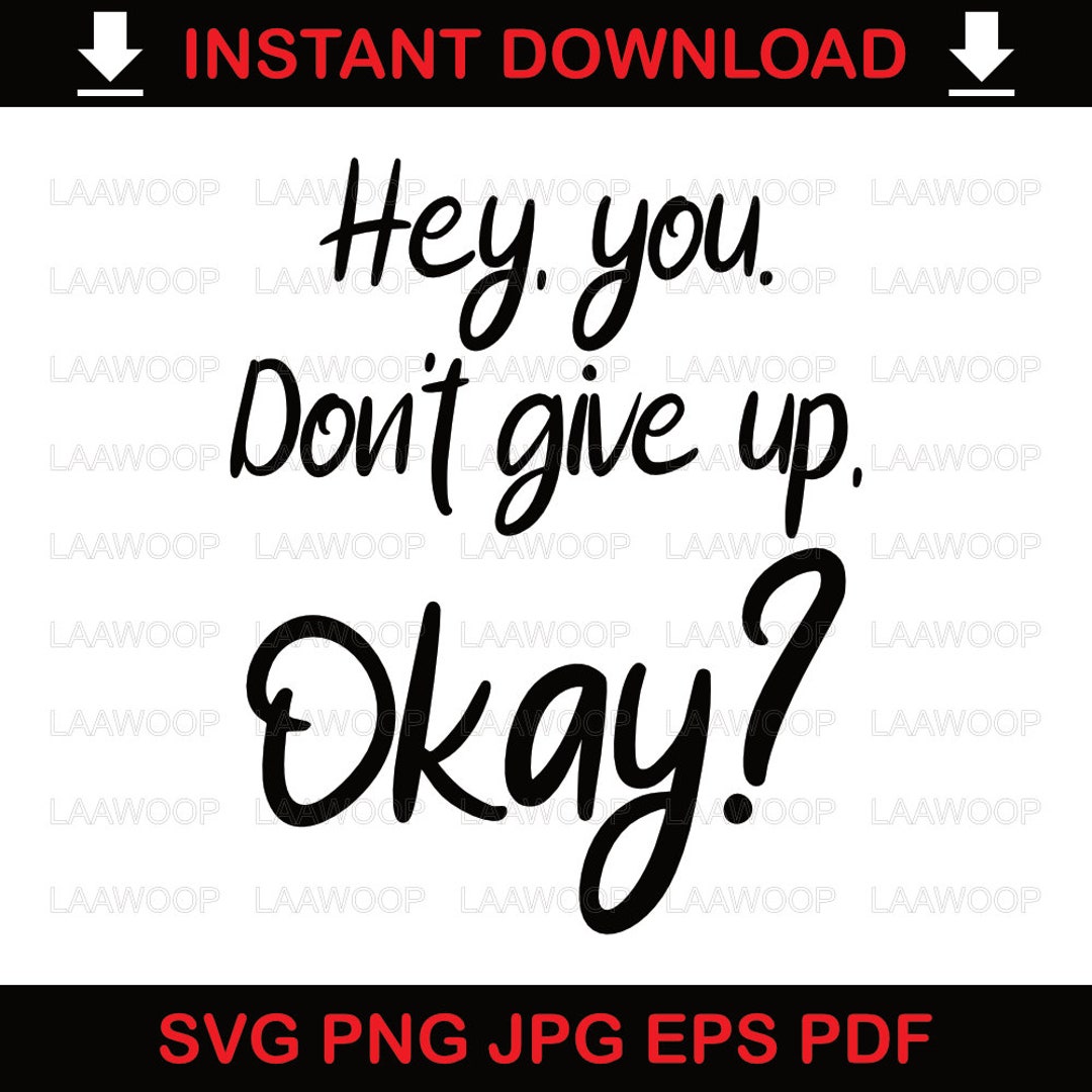 Hey, You Don’t Give up Okay? - SVG PNG JPG Eps Pdf Files - Etsy