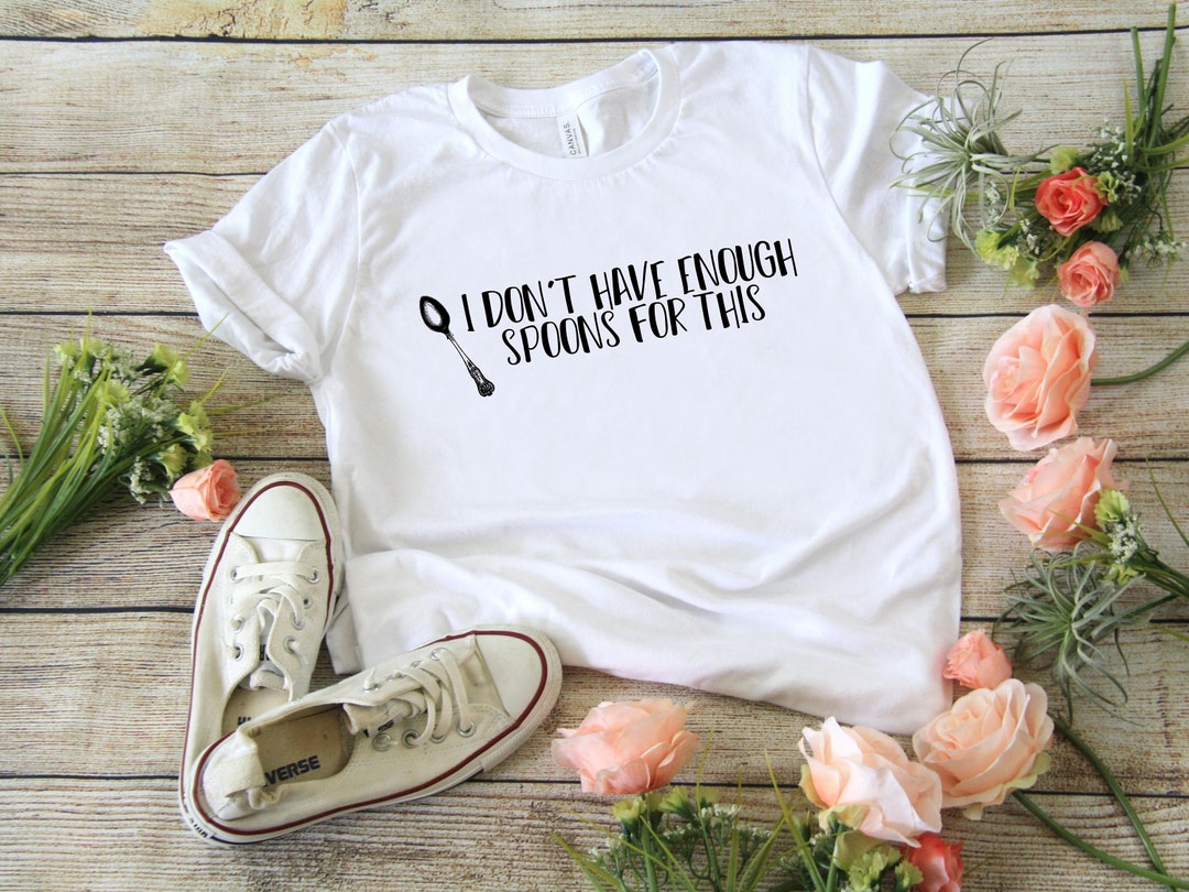 I Don't Have Enough Spoons for This T-shirt Funny Spoonie - Etsy